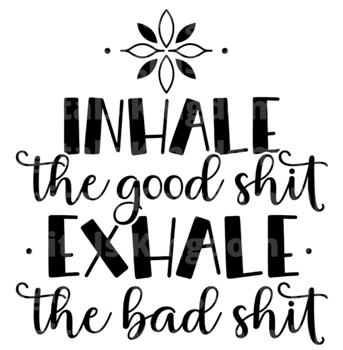 Inhale the Good Shit Exhale The Bad SVG – Kingdom Art Digitals