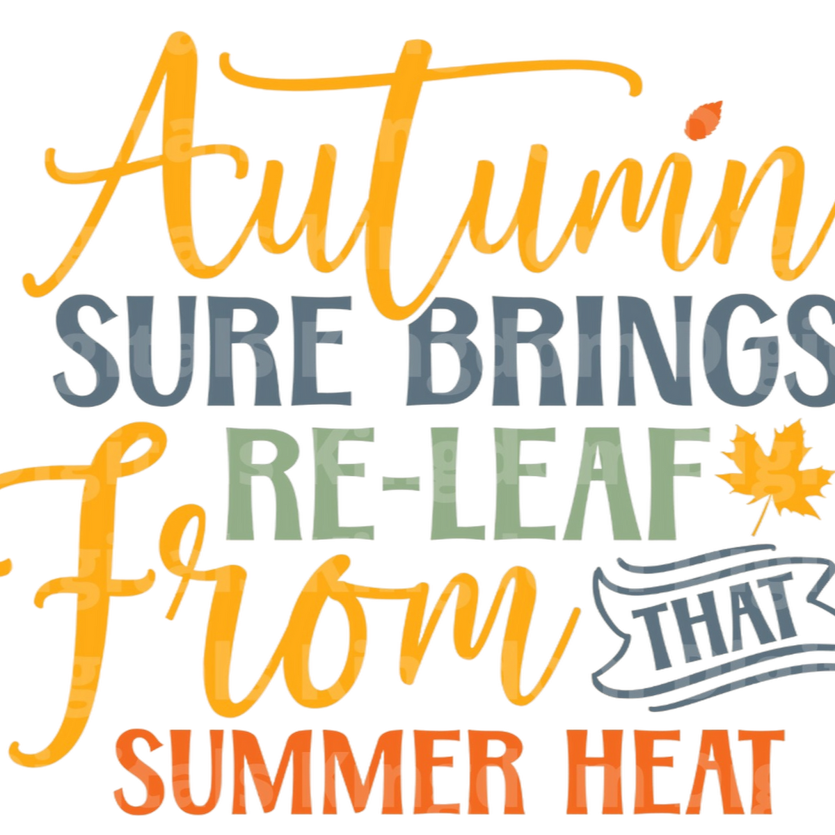 Autumn sure brings re-leaf from that summer heat SVG Cut File – Kingdom ...
